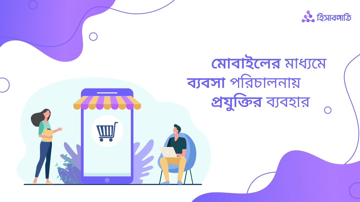 মোবাইলের মাধ্যমে ব্যবসা পরিচালনায় প্রযুক্তির ব্যবহার - হিসাবপাতি মোবাইলের মাধ্যমে ব্যবসা পরিচালনায় প্রযুক্তির ব্যবহার - হিসাবপাতি